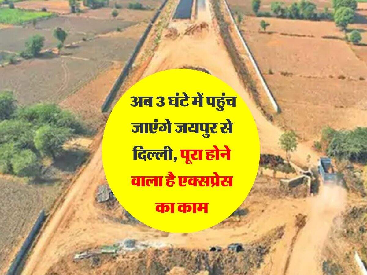 Jaipur-Bandikui Expressway: अब 3 घंटे में पहुंच जाएंगे जयपुर से दिल्ली ...